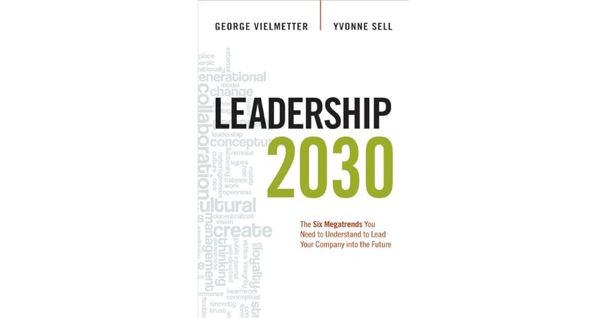 Leadership 2030: The Six Megatrends You Need to Understand to Lead Your ...