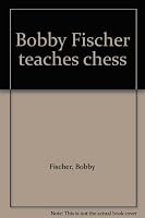 Bobby Fischer Teaches Chess by Bobby Fischer