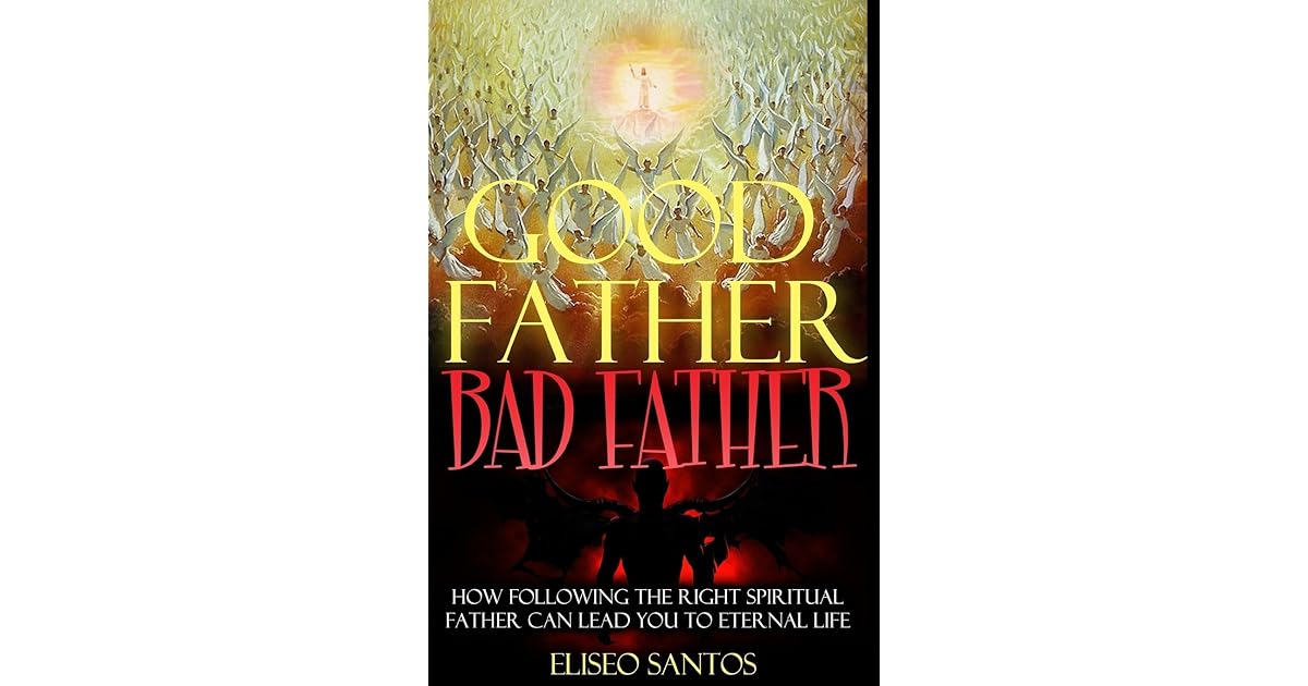 Good Father, Bad Father: How Following the Right Spiritual Father Can ...