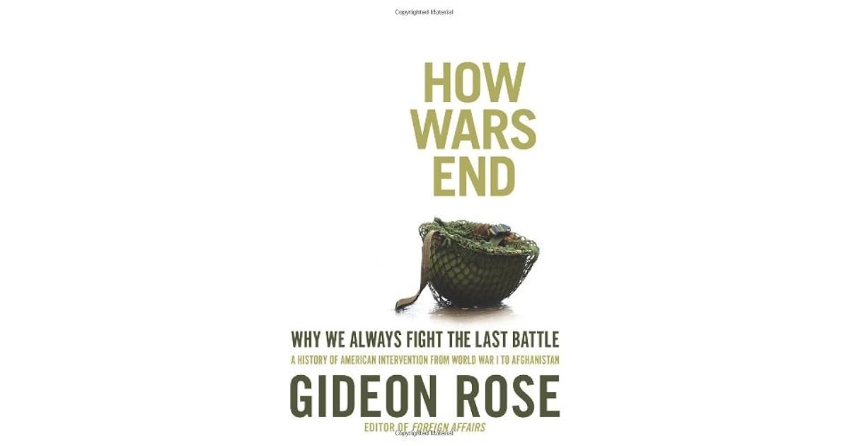 How Wars End: Why We Always Fight the Last Battle by Gideon Rose