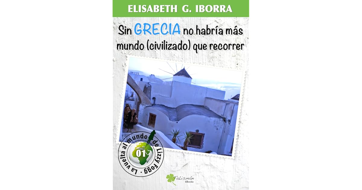 Sin Grecia no habria mas mundo (civilizado) que recorrer by Elisabeth G ...