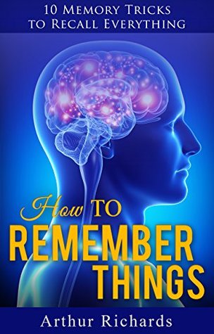 How to Remember Things: 10 Memory Tricks to Recall Everything by Arthur ...
