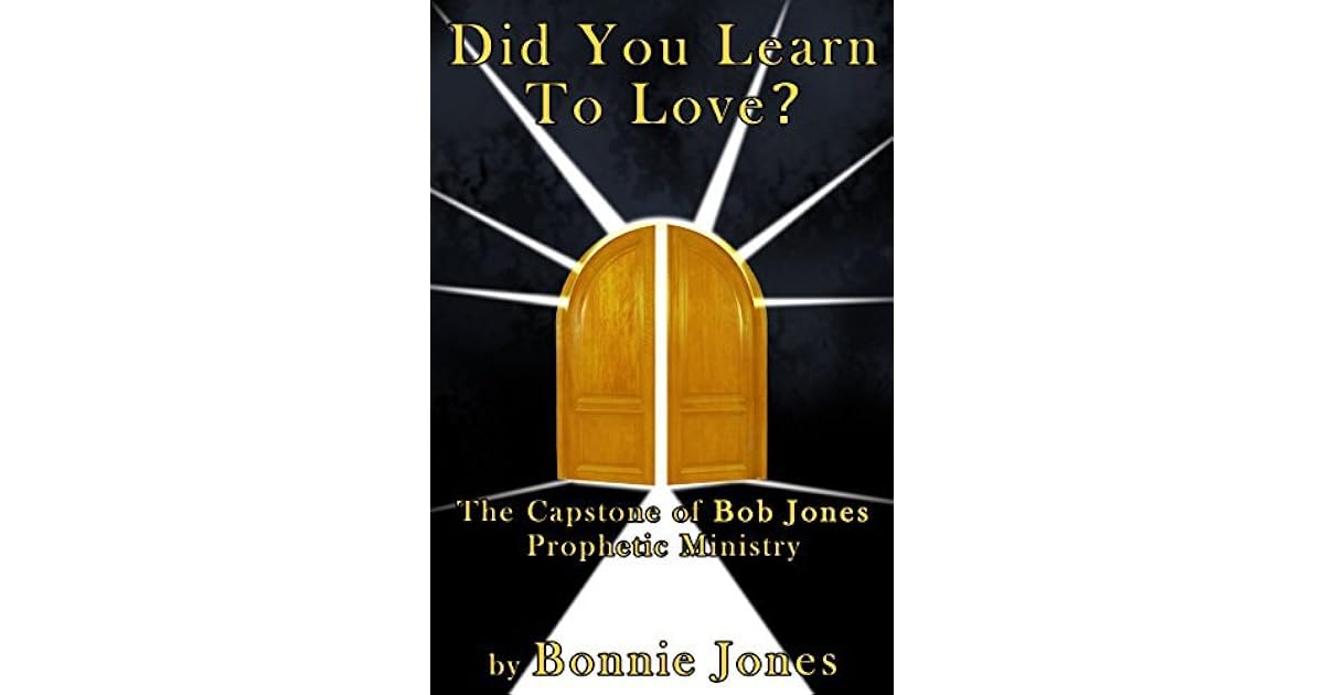 Did You Learn To Love?: The Capstone of Bob Jones Prophetic Ministry by ...