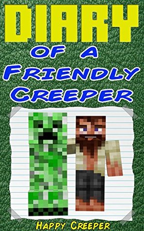 Diary of a Friendly Creeper: (Book 1) (An Unofficial Minecraft Book) by ...