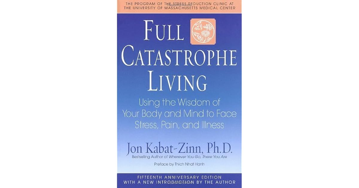 Full Catastrophe Living: Using the Wisdom of Your Body and Mind to Face ...
