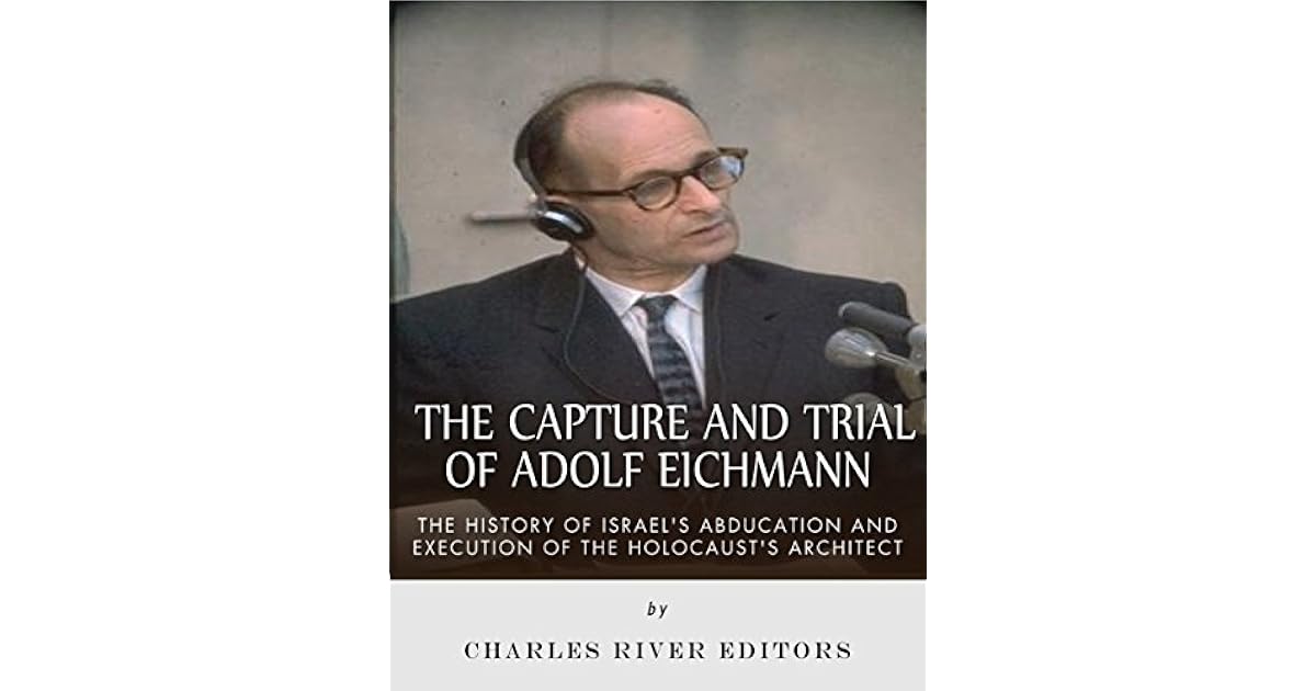 The Capture and Trial of Adolf Eichmann: The History of Israel’s ...