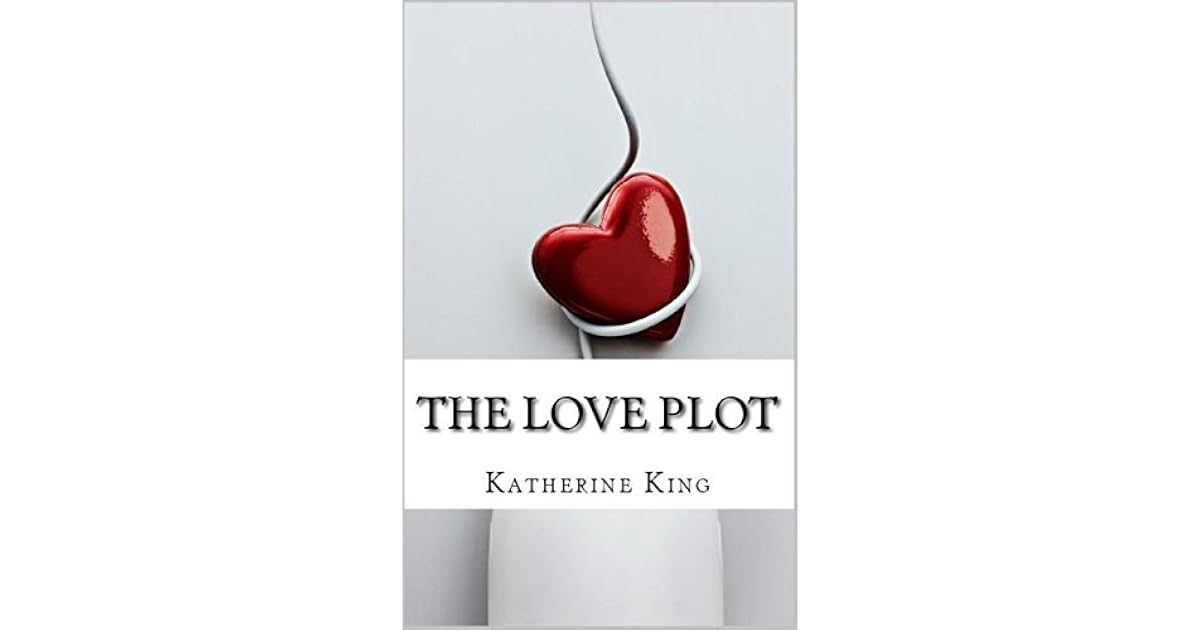 The Love Plot: How to Plot and Outline Your Romance Novel by Katherine King
