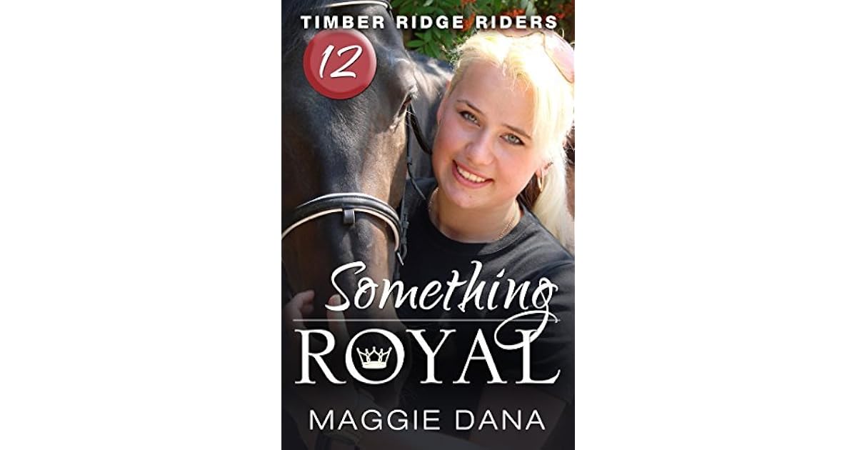 Something Royal (Timber Ridge Riders Book 12) by Maggie Dana