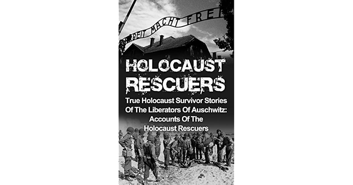 Holocaust Rescuers: True Holocaust Survivor Stories Of The Liberators ...