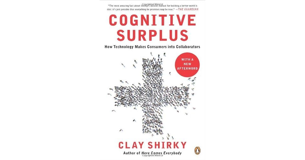 Cognitive Surplus: How Technology Makes Consumers into Collaborators by ...