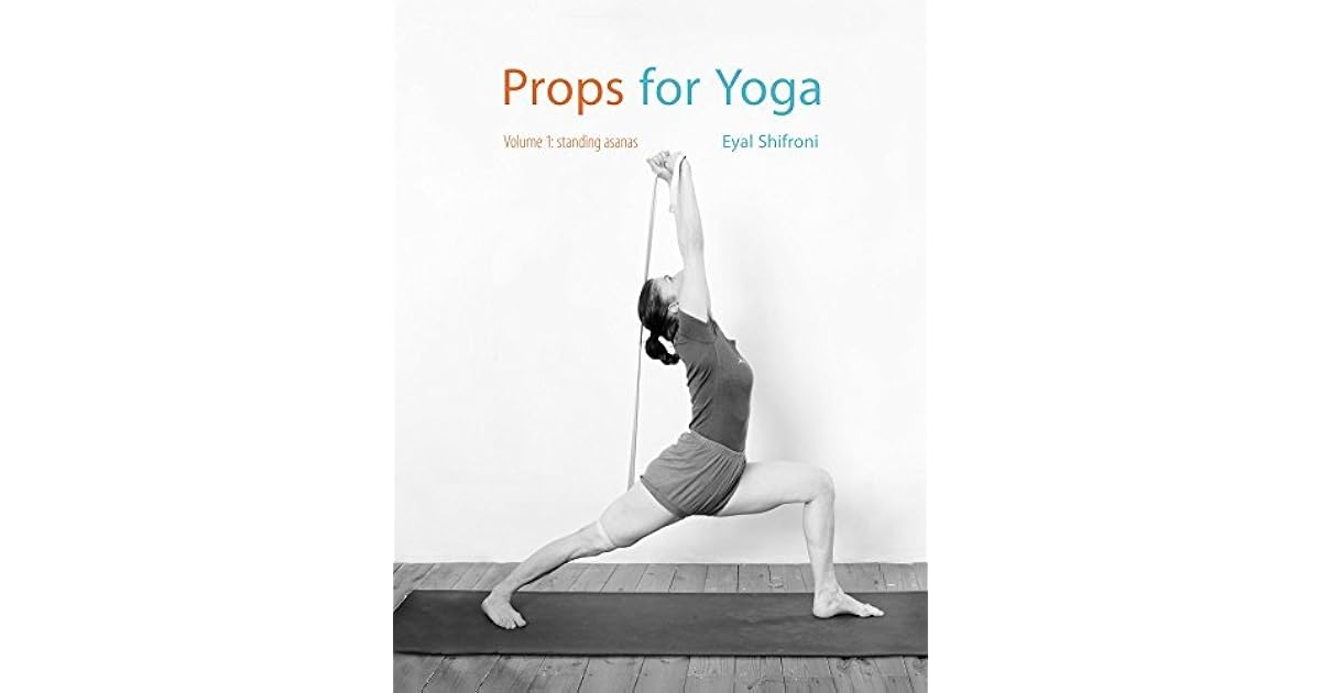 Props for Yoga: A Guide to Iyengar Yoga Practice with Props by Eyal ...