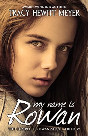 My Name Is Rowan: The Complete Rowan Slone Trilogy by Tracy Hewitt Meyer