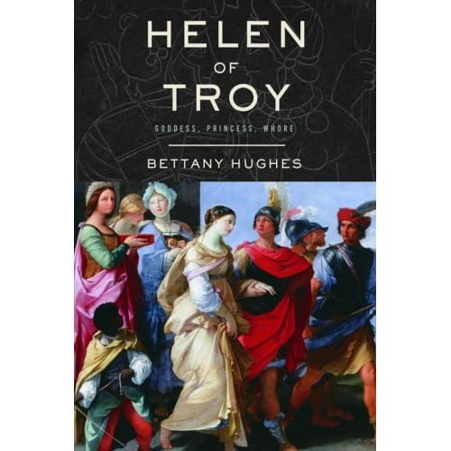 Helen of Troy: Goddess, Princess, Whore by Bettany Hughes — Reviews ...