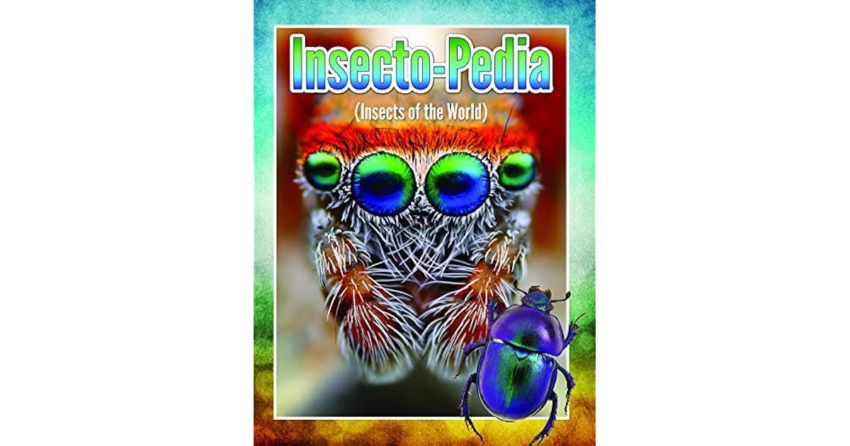 Insecto-Pedia (Insects Of The World): Insects, Spiders and Bug Facts ...