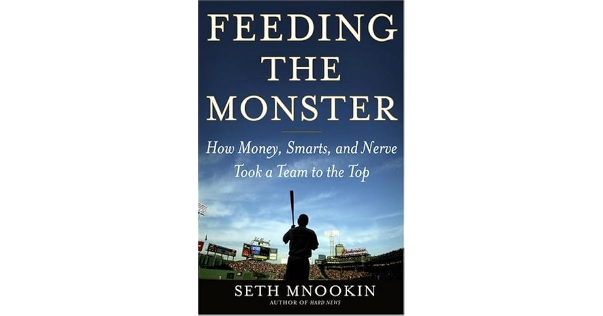Feeding the Monster: How Money, Smarts, and Nerve Took a Team to the ...