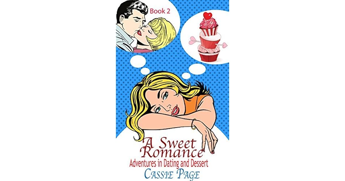 A Sweet Romance: Book 2: Adventures in Dating and Desserts by Cassie Page