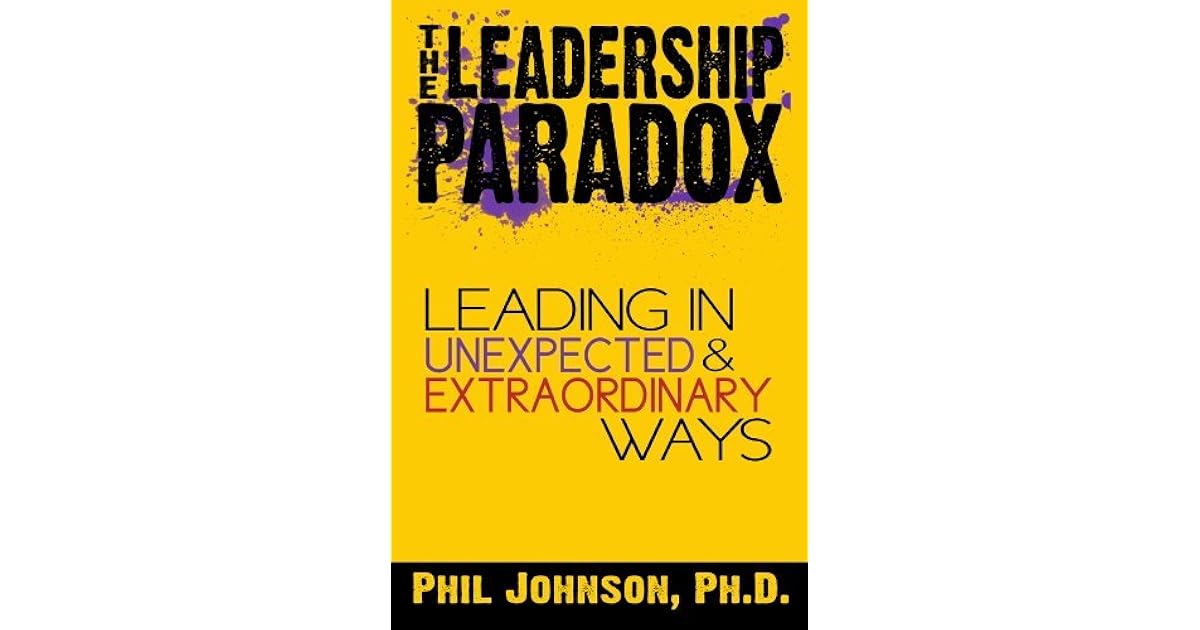 The Leadership Paradox: Leading in Unexpected and Extraordinary Ways by ...