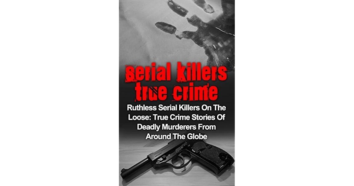 Serial Killers True Crime: Ruthless Serial Killers On The Loose: True ...