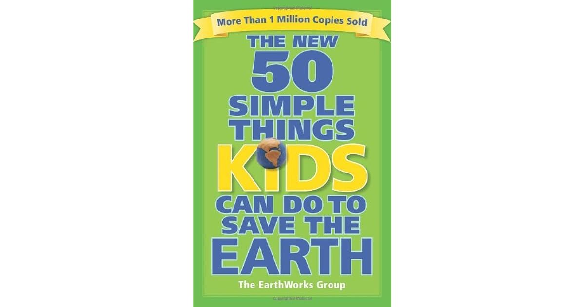 The New 50 Simple Things Kids Can Do to Save the Earth by Earth Works Group