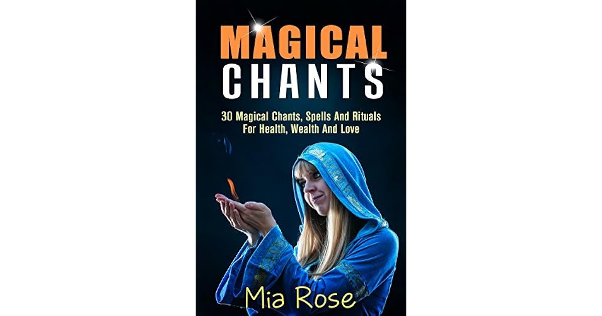 Magical Chants: 30 Magical Chants, Spells And Rituals For Health ...