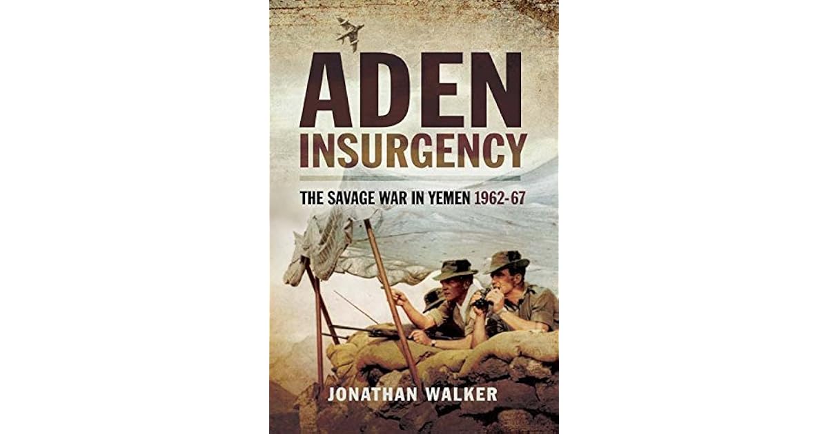 Aden Insurgency: The Savage War in Yemen 1962-67 by Jonathan Walker