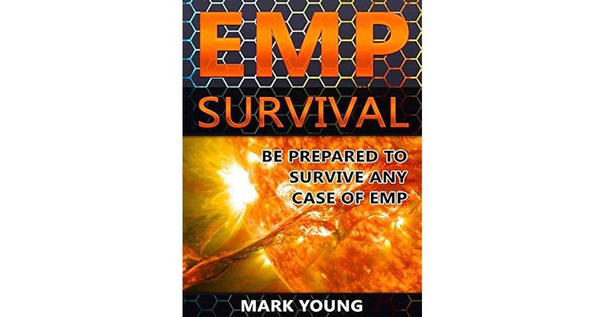 EMP Survival: Be Prepared To Survive Any Case of EMP by Mark Young