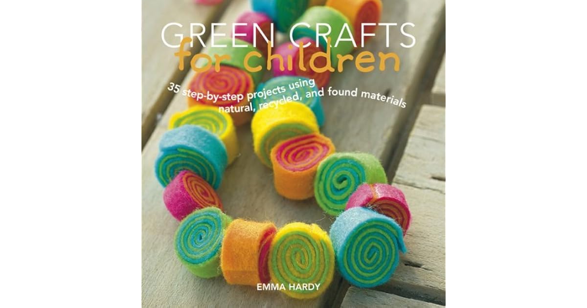 Green Crafts for Children: 35 Step-by-step Projects Using Natural ...