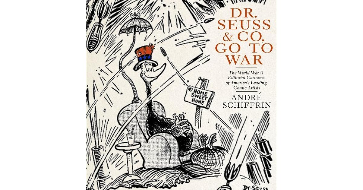Dr. Seuss and Co. Go to War: The World War II Editorial Cartoons of ...