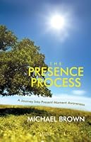 The Presence Process: A Healing Journey Into Present Moment Awareness ...