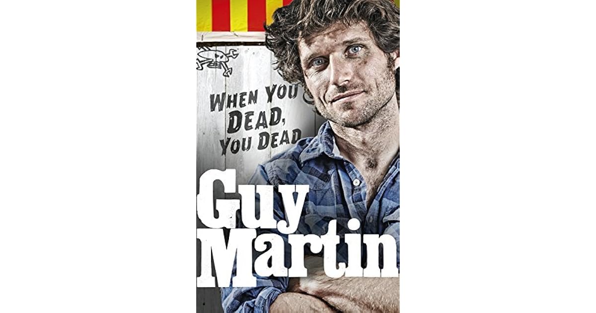 When You Dead, You Dead by Guy Martin