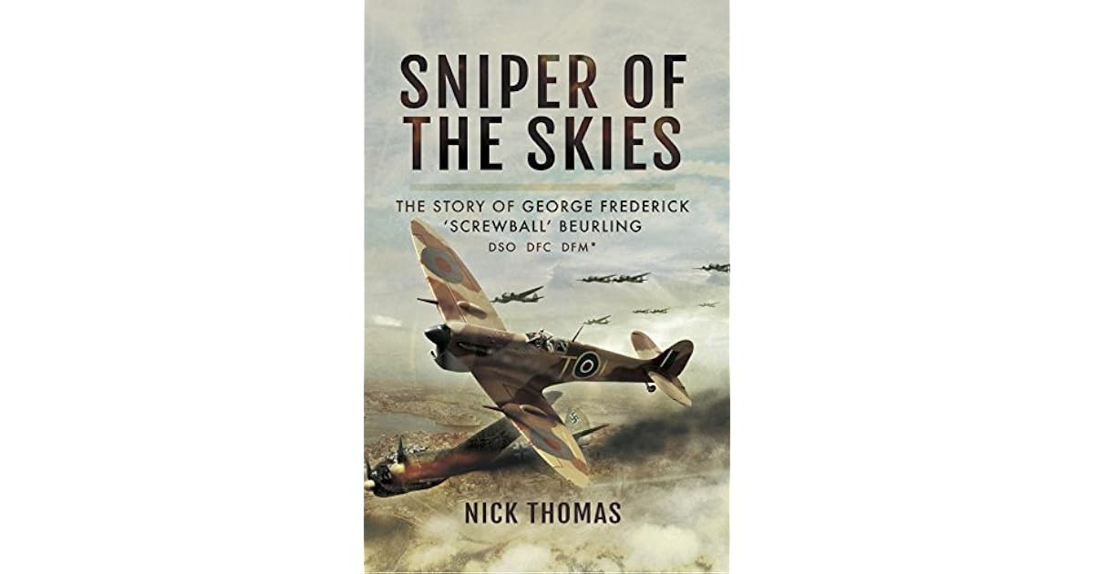 Sniper of the Skies: The Story of George Frederick Screwball Beurling ...