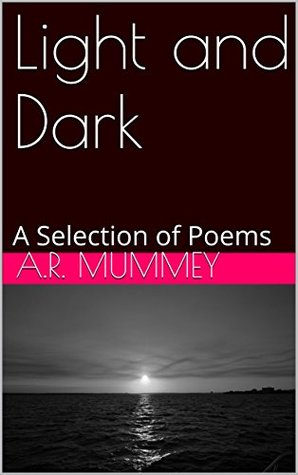Light and Dark: A Selection of Poems by A.R. Mummey