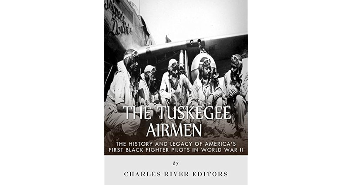 The Tuskegee Airmen: The History and Legacy of America’s First Black ...