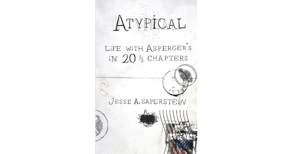 Atypical: Life with Asperger's in 20 1/3 Chapters by Jesse A. Saperstein
