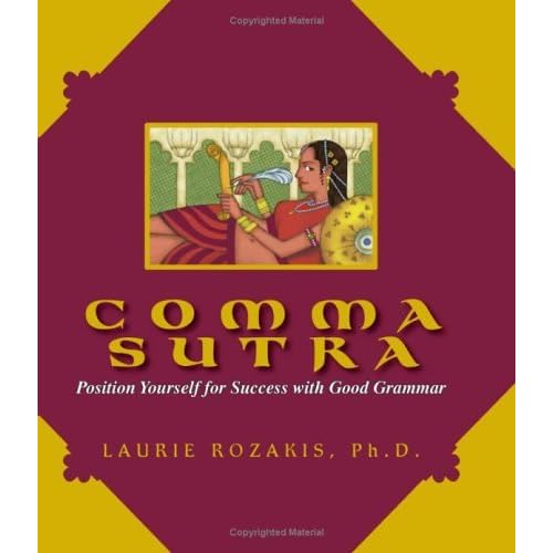 Comma Sutra: Position Yourself For Success With Good Grammar by Laurie ...