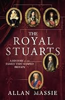 The Royal Stuarts: A History of the Family that Shaped Britain by Allan ...