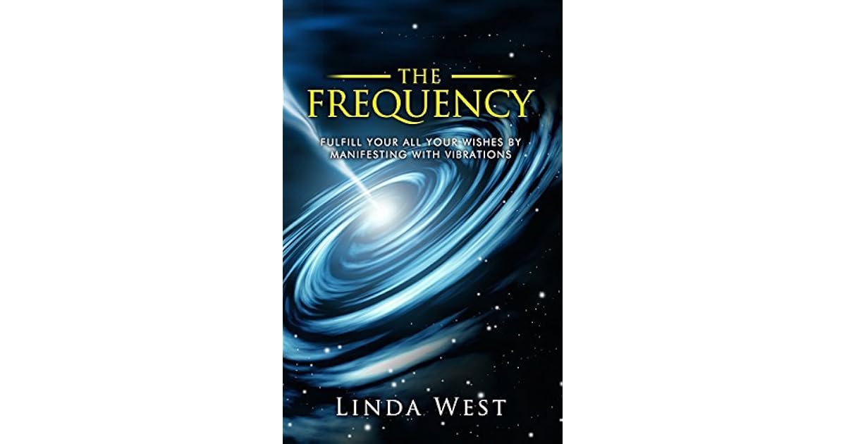 The Frequency: Fulfill all Your Wishes by Manifesting With Vibrations ...