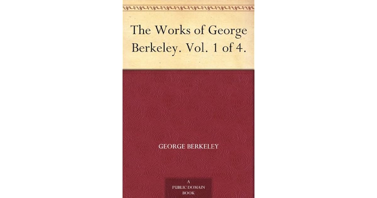 The Works of George Berkeley. Vol. 1 of 4. by George Berkeley
