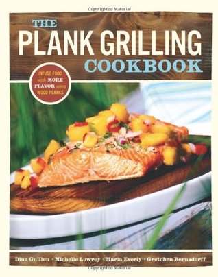 The Plank Grilling Cookbook: Infuse Food with More Flavor Using Wood ...