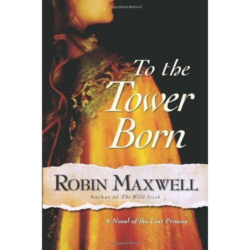 To the Tower Born: A Novel of the Lost Princes by Robin Maxwell ...
