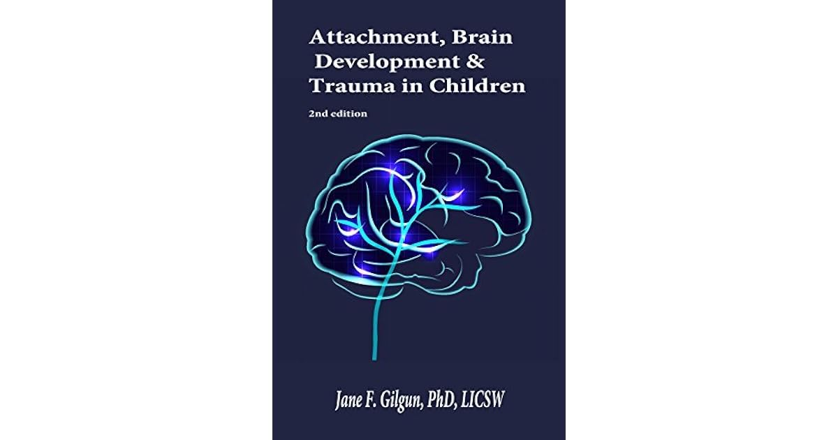Attachment, Brain Development, and Trauma in Children by Jane F. Gilgun