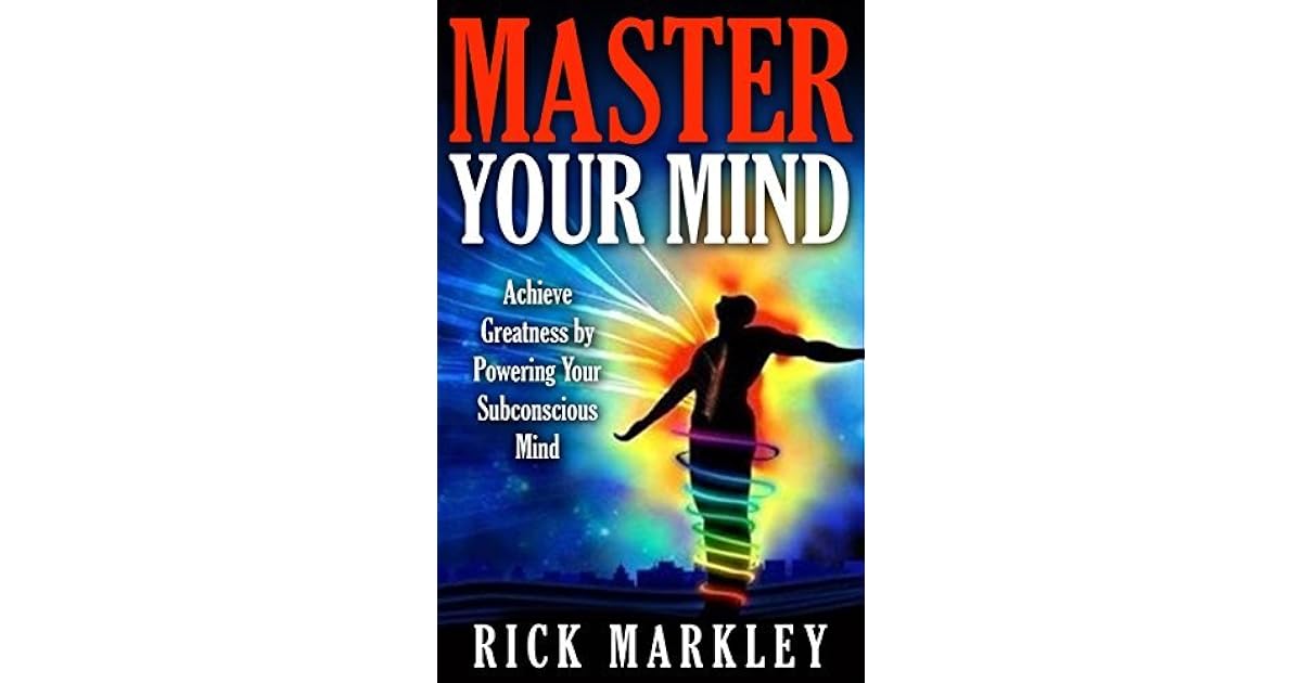 Master Your Mind: Achieve Greatness by Powering Your Subconscious Mind [mental power, mind ...
