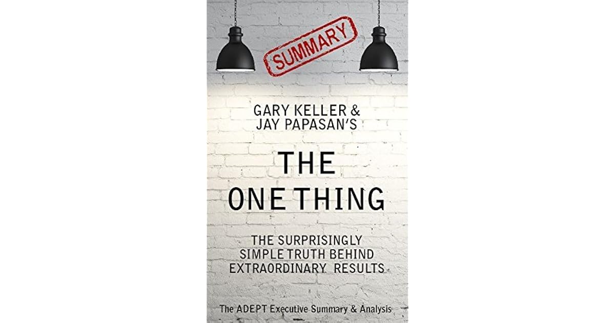 The One thing: by Gary Keller & Jay Papasan | A Concise Summary ...