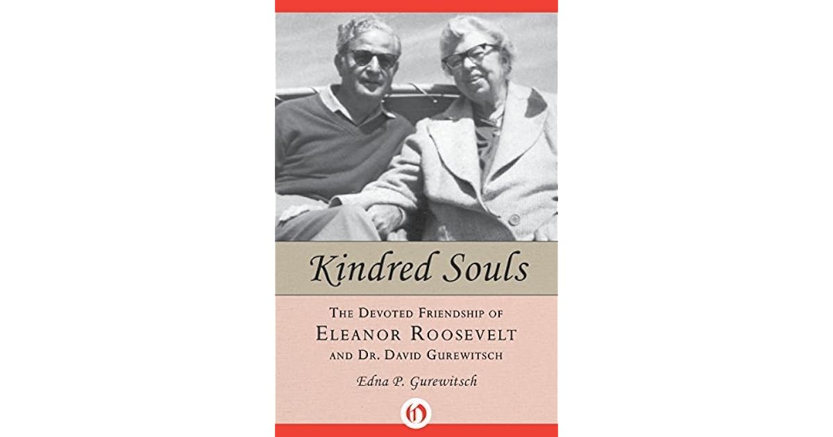 Kindred Souls: The Devoted Friendship of Eleanor Roosevelt and Dr ...