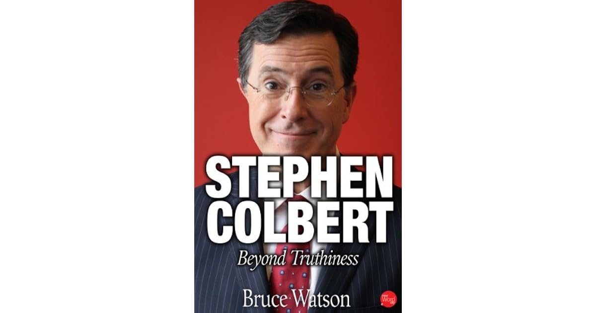 Stephen Colbert: Beyond Truthiness by Bruce Watson
