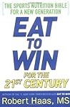 Eat to Win: The Sports Nutrition Bible by Robert Haas