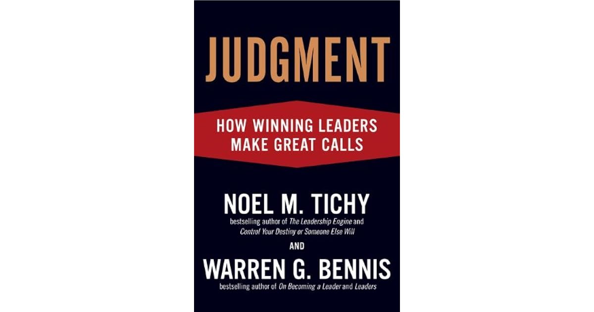 Judgment: How Winning Leaders Make Great Calls by Noel M. Tichy