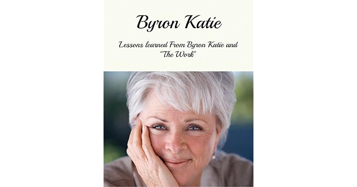 Byron Katie: Lessons Learned From Byron Katie And The Work by Mark Givens