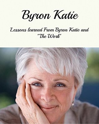 Byron Katie: Lessons Learned From Byron Katie And The Work by Mark Givens