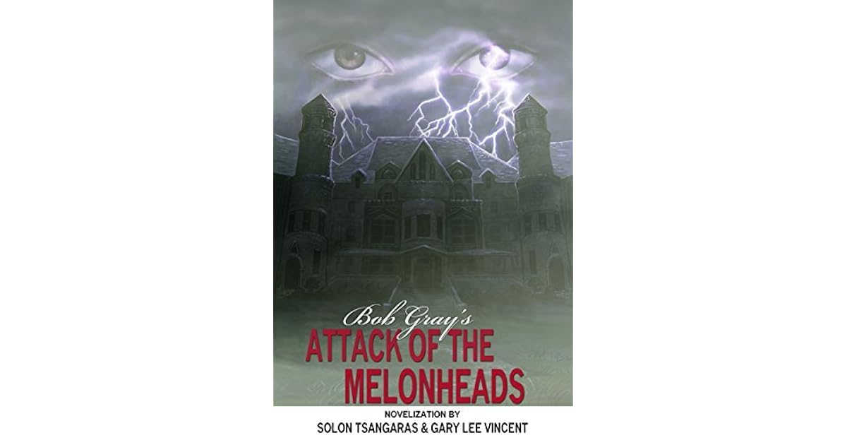 Attack of the Melonheads by Bob Gray